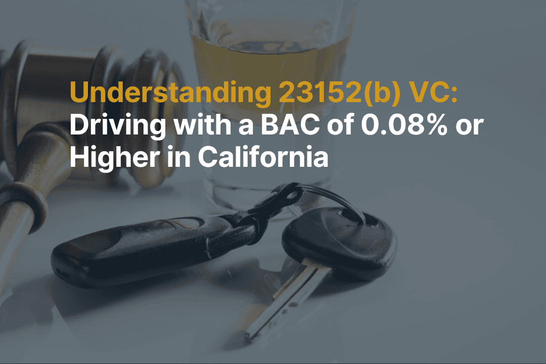 Understanding 23152(b) VC: Driving with a BAC of 0.08% or Higher