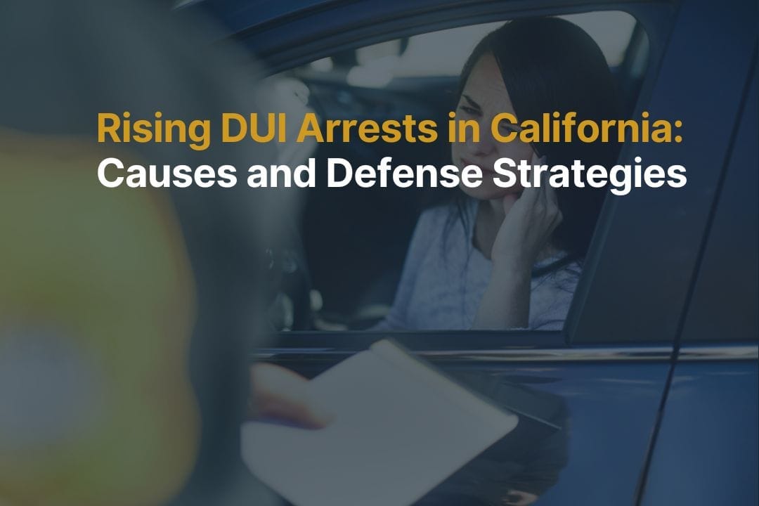 Rising DUI Arrests in California: Causes and Defense Strategies