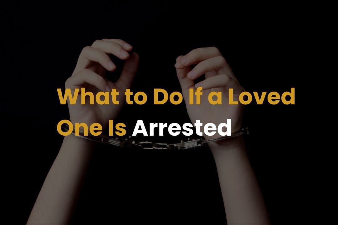 What to Do If a Loved One Is Arrested: Step-by-Step Guide