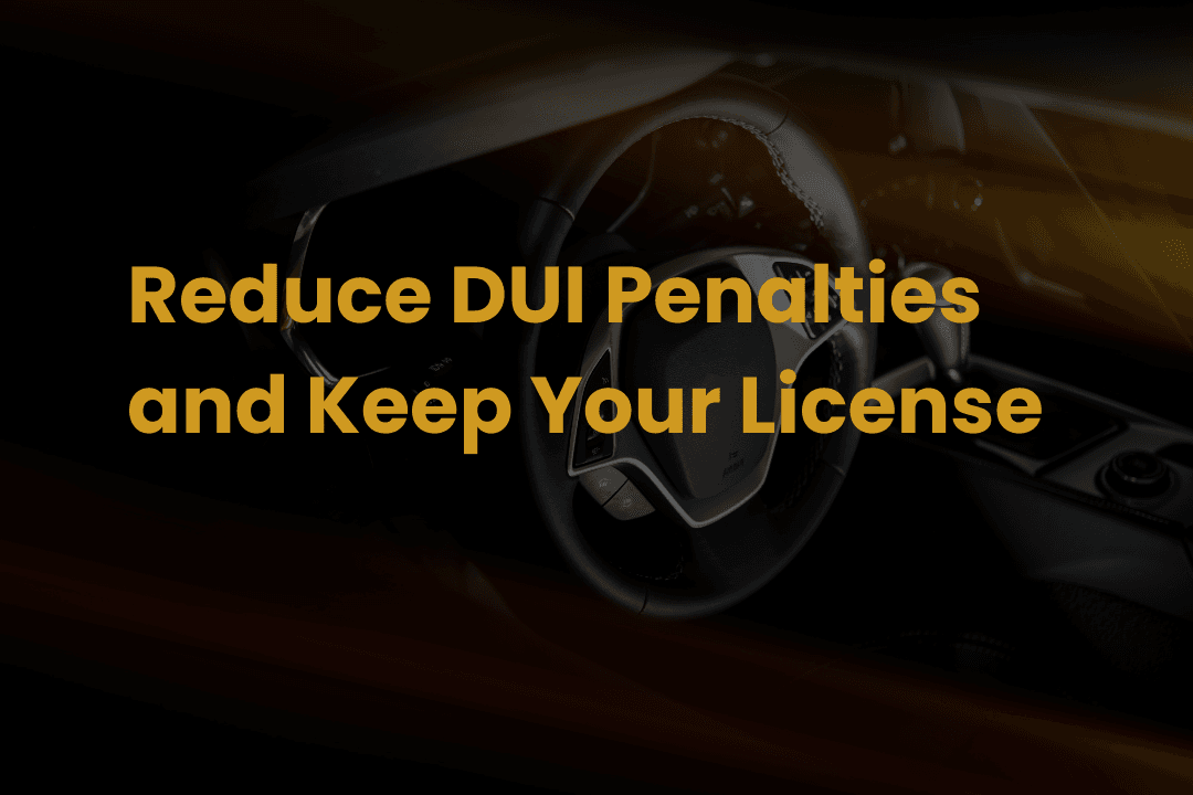 Reduce DUI Penalties and Keep Your License