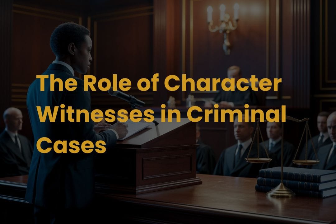 The Role of Character Witnesses in Criminal Cases Explained